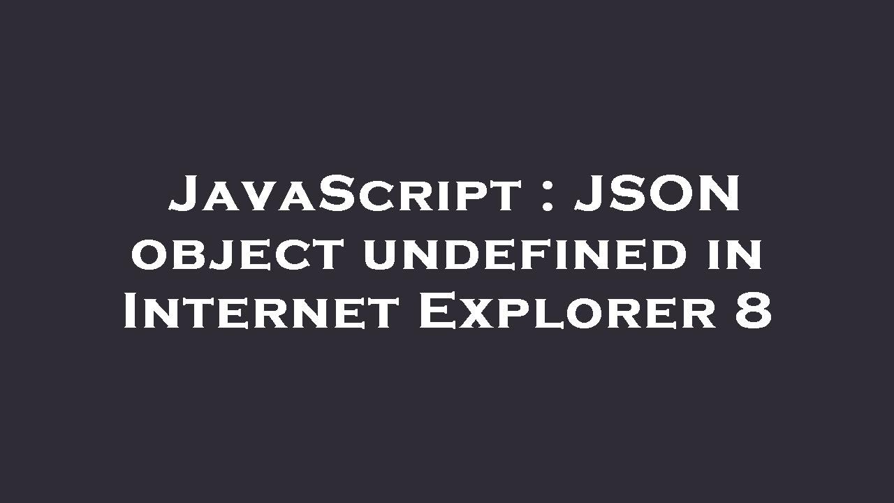 JavaScript : JSON object undefined in Internet Explorer 8