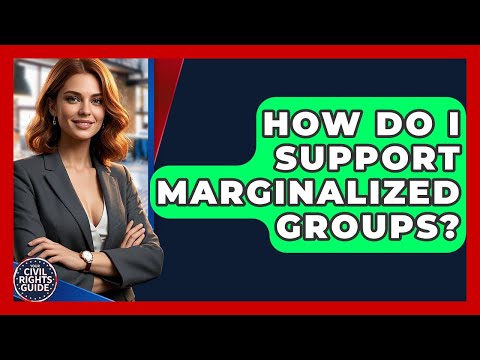 How Do I Support Marginalized Groups? - Your Civil Rights Guide