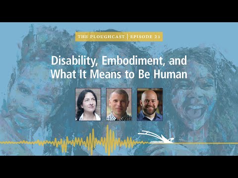 PloughCast 21: Disability, Embodiment, and What It Means to Be Human
