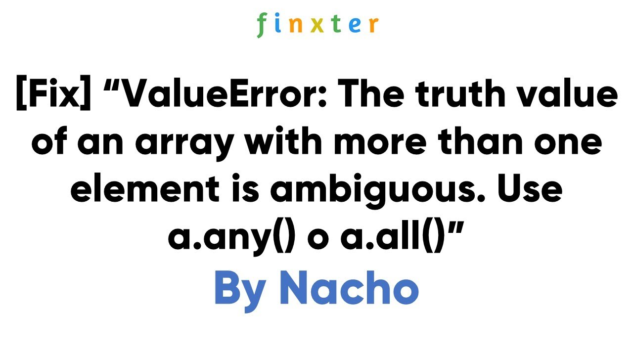 [Fixed] ValueError: The truth value of an array with more than one element is ambiguous: any() all()
