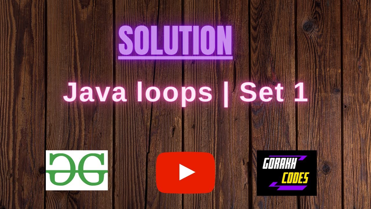 Java loops | Set 1 || @GeeksforGeeks  || Problem Solving || Solution || Gorakh Codes