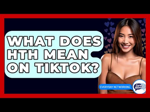 What Does HTH Mean on TikTok? - Everyday-Networking