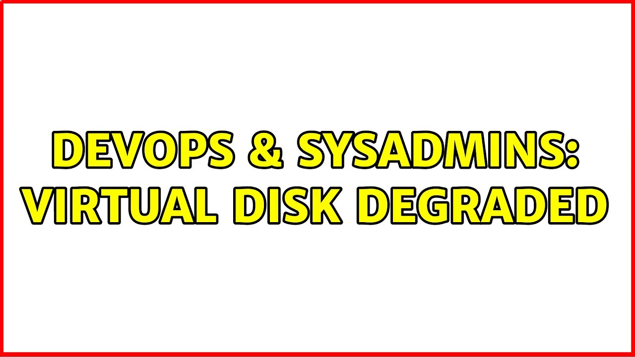 DevOps & SysAdmins: Virtual Disk Degraded