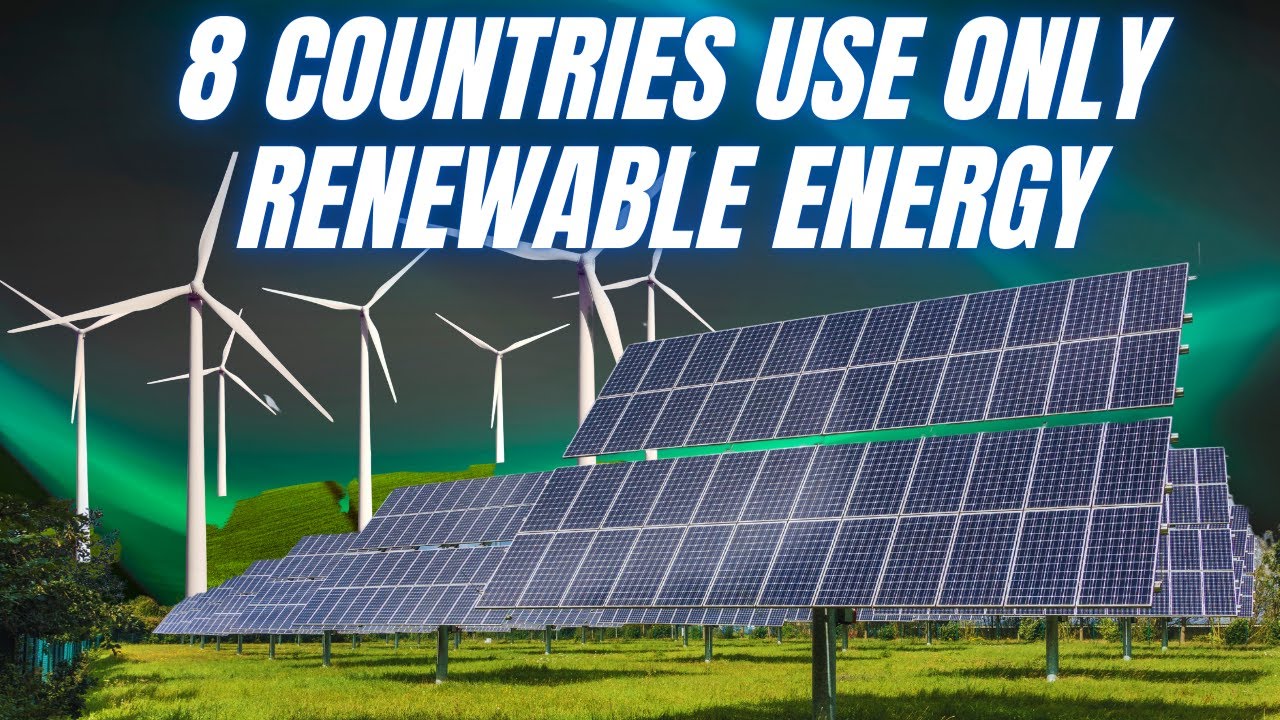 8 countries now generate over 99% of their electricity from renewable energy