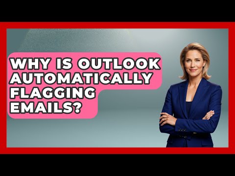 Why Is Outlook Automatically Flagging Emails? - TheEmailToolbox.com
