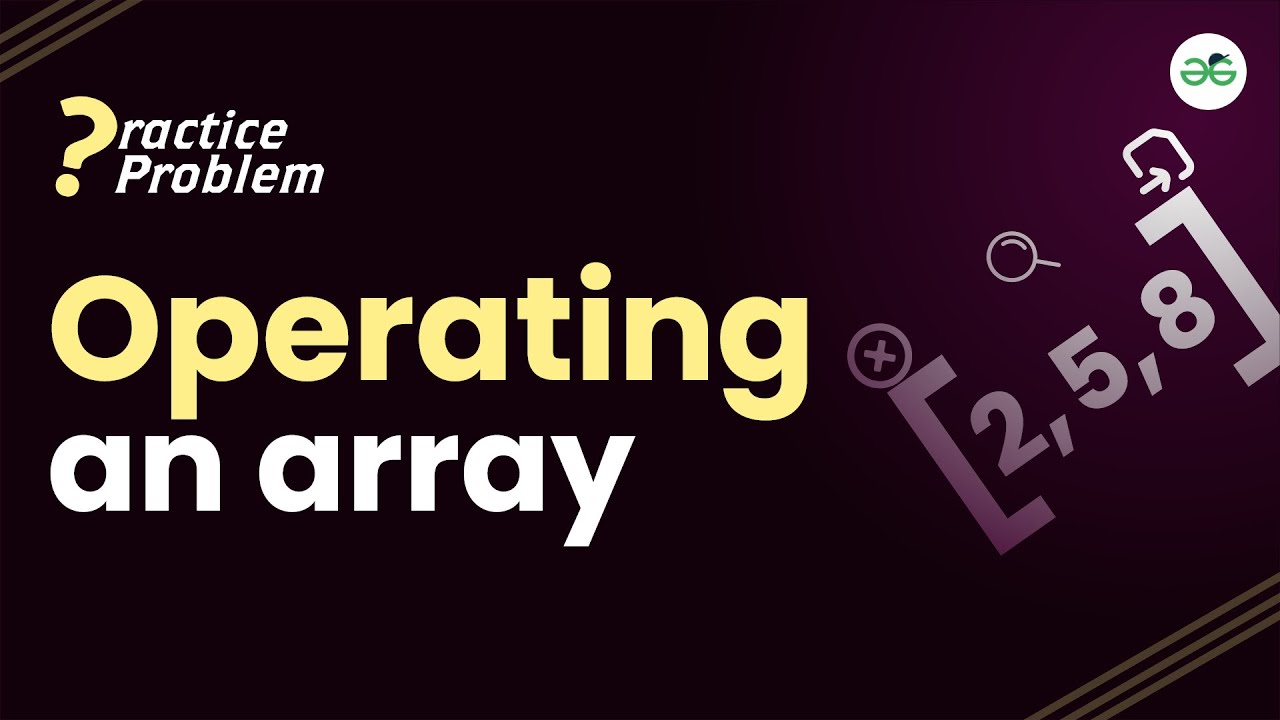 Operating an array | School Practice Problem | GeeksforGeeks