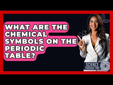 What Are The Chemical Symbols On The Periodic Table? - Science Through Time
