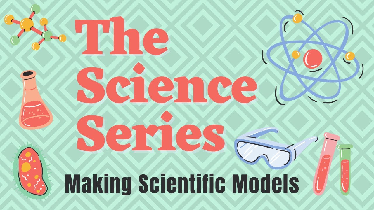 THE SCIENCE SERIES | Making Scientific Models