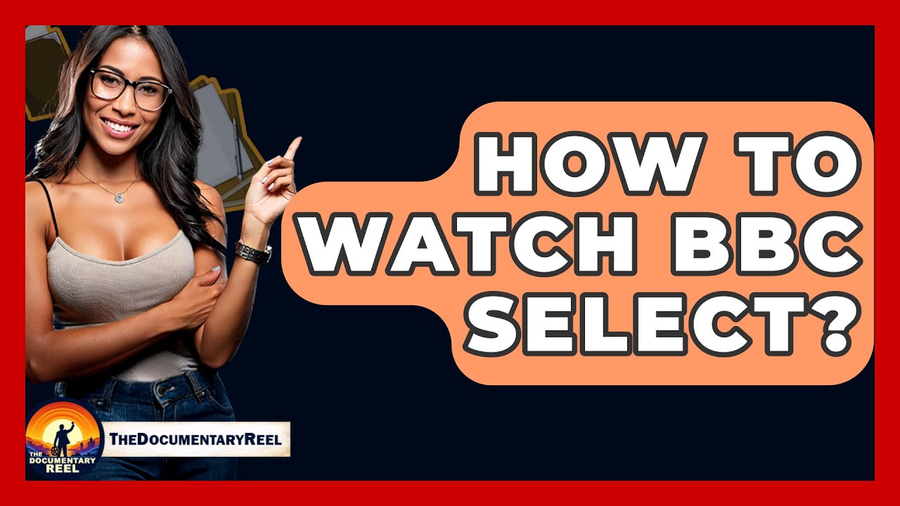 How To Watch BBC Select? - The Documentary Reel