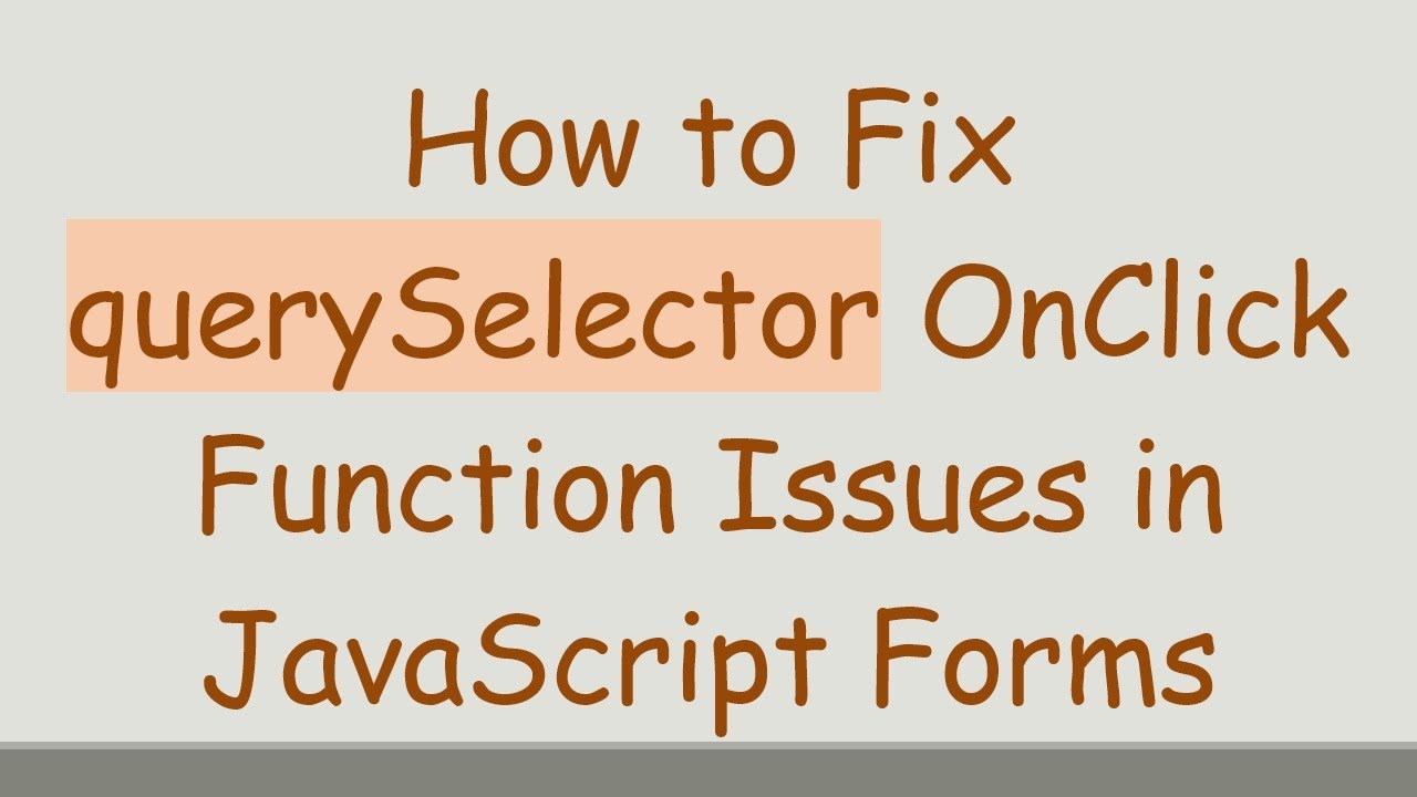 How to Fix querySelector OnClick Function Issues in JavaScript Forms