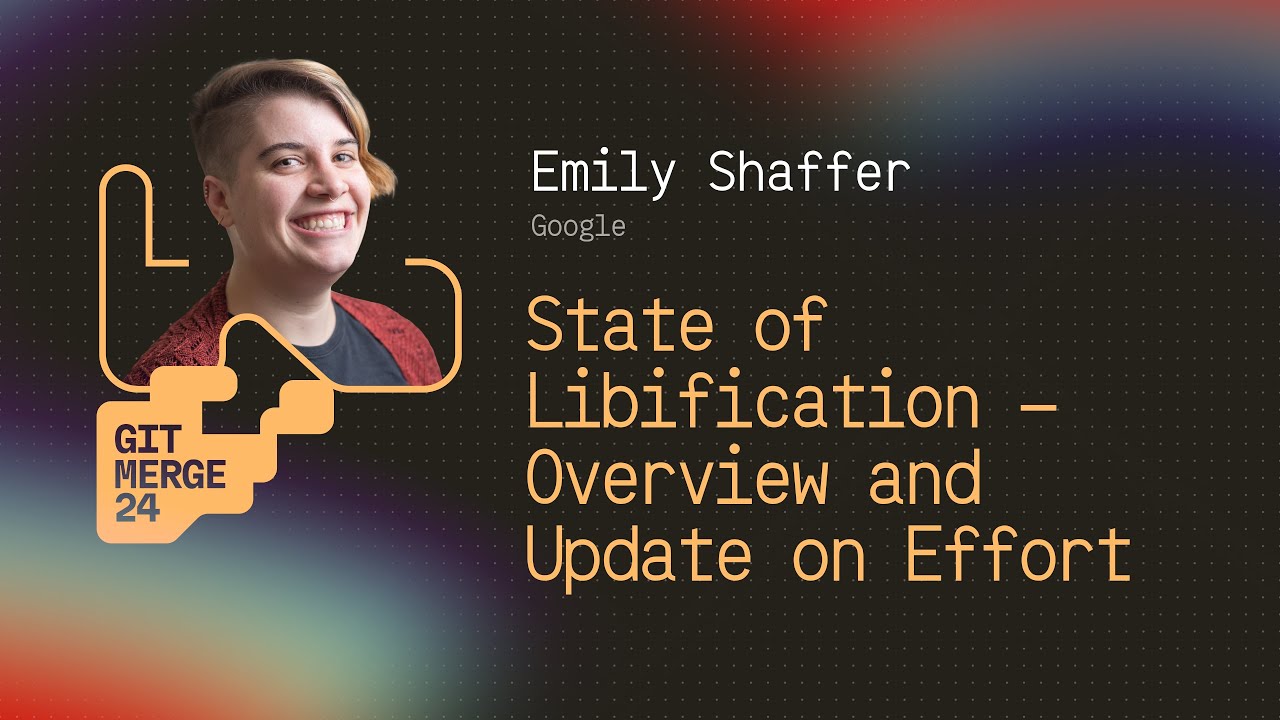 State of Libification - Overview and Update on Effort - Emily Shaffer | GitMerge 2024