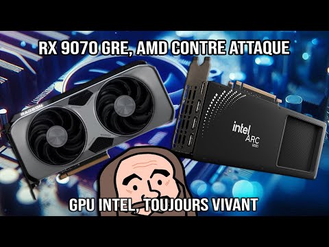 RX 9070 GRE AMD contre attaque - GPU Intel, toujours vivant