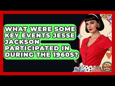 What Were Some Key Events Jesse Jackson Participated In During The 1960s? - I'm a 60s Baby
