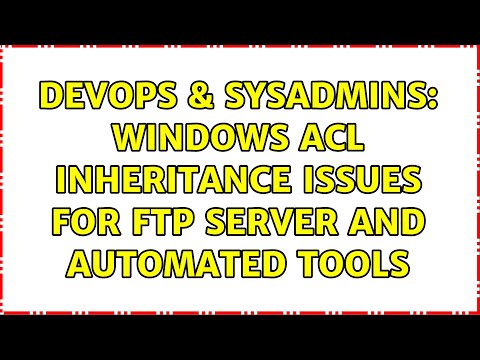 DevOps & SysAdmins: Windows ACL inheritance issues for FTP server and automated tools