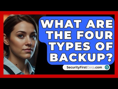 What Are The Four Types Of Backup? - SecurityFirstCorp.com