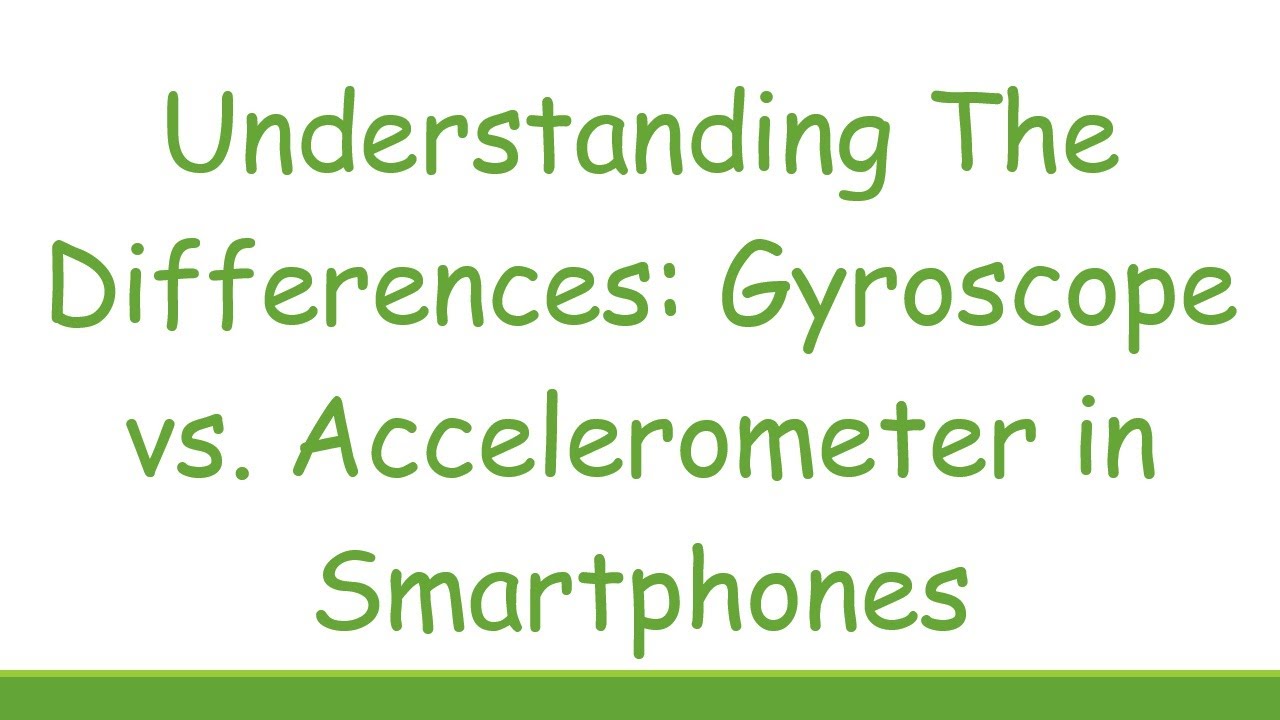 Understanding The Differences: Gyroscope vs. Accelerometer in Smartphones
