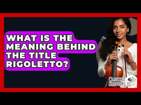 What Is The Meaning Behind The Title Rigoletto? - Classical Serenade