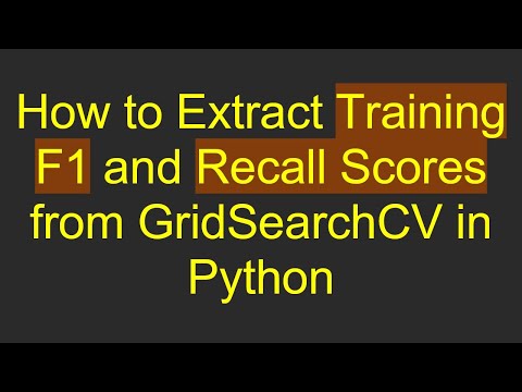 How to Extract Training F1 and Recall Scores from GridSearchCV in Python