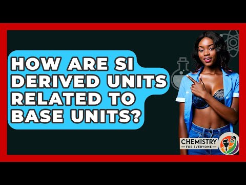 How Are SI Derived Units Related To Base Units? - Chemistry For Everyone