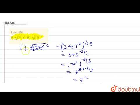 Evaluate (i) `root3((343)^(-2)) ` (ii) `root3((32)^(-3))`