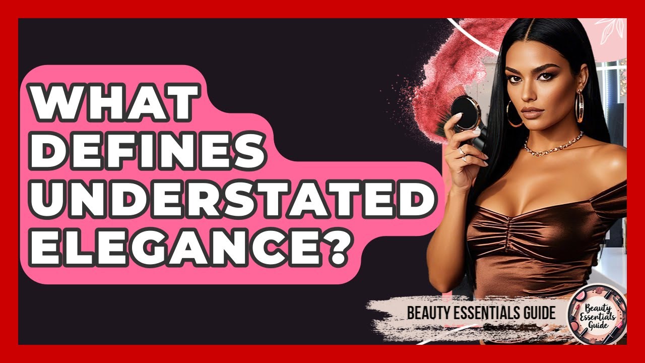 What Defines Understated Elegance? - Beauty Essentials Guide