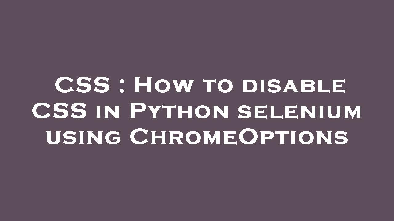 CSS : How to disable CSS in Python selenium using ChromeOptions