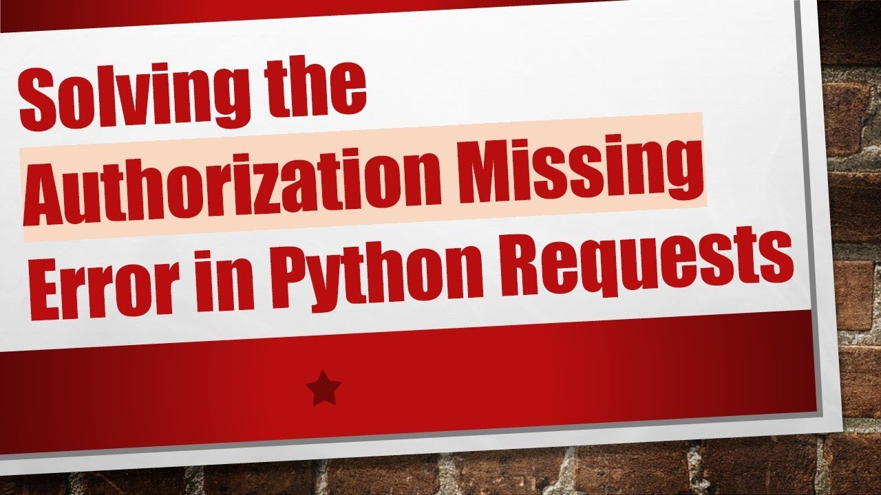 Solving the Authorization Missing Error in Python Requests