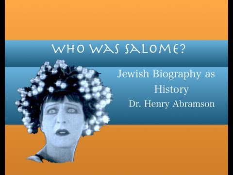 Who Was Salome? Jewish Biography as History Dr. Henry Abramson