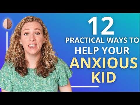 12 Ways to Help A Child with Anxiety: Anxious Children Part 4/4