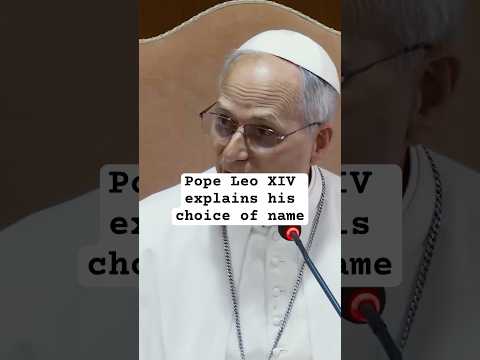 Pope Leo XIV explains his choice of name