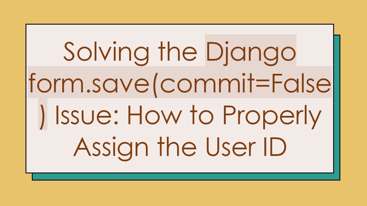 Solving the Django form.save(commit=False) Issue: How to Properly Assign the User ID