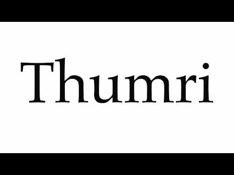How to Pronounce Thumri