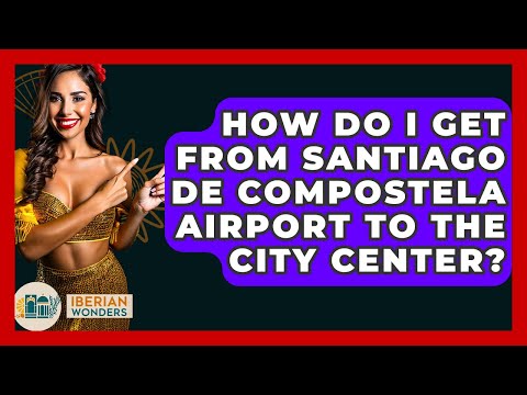 How Do I Get From Santiago De Compostela Airport To The City Center? - Iberian Wonders