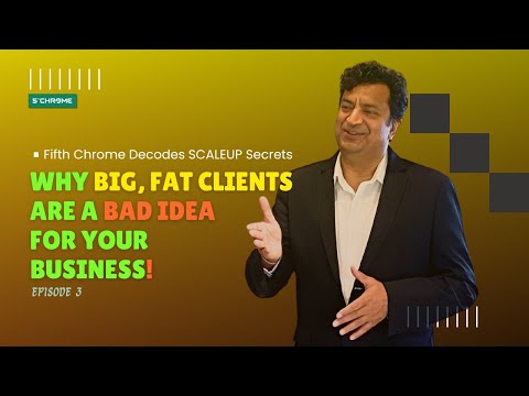 Why Big, Fat Clients Are a Bad Idea for Your Business | Fifth Chrome Decodes #scaleup Secrets