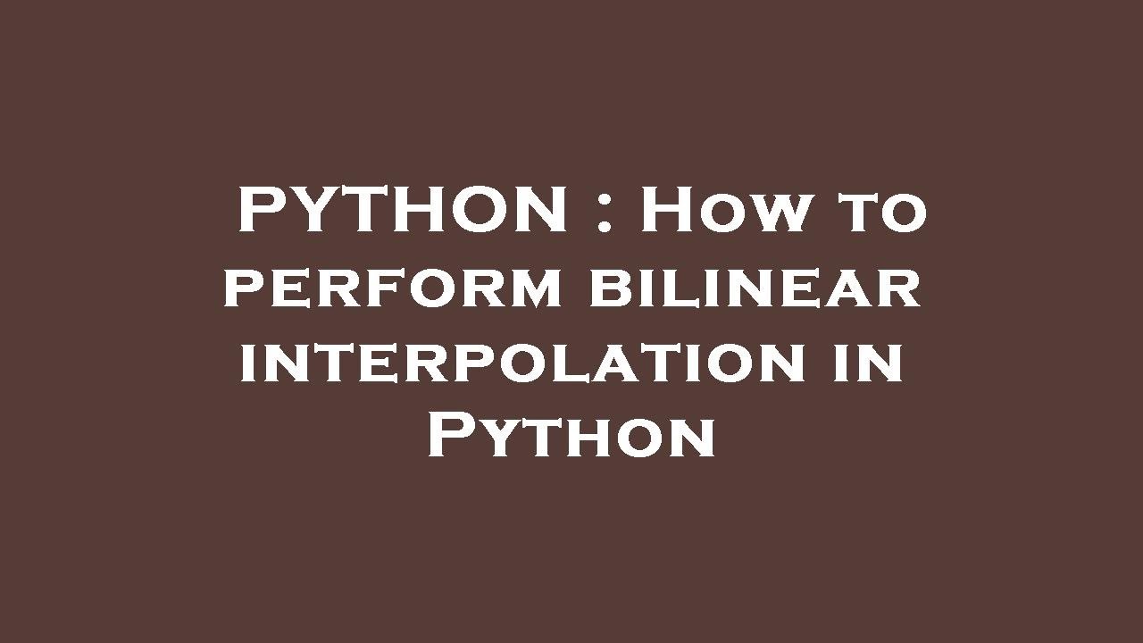 PYTHON : How to perform bilinear interpolation in Python
