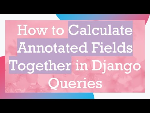 How to Calculate Annotated Fields Together in Django Queries