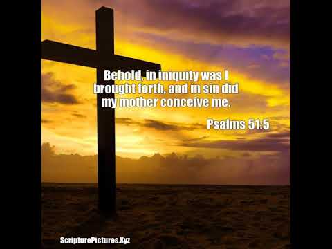 Psalms 51:5: Behold, in iniquity was I brought forth, and in si...