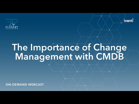 Ivanti: The Importance of Change Management with CMDB w/ Flycast Partners