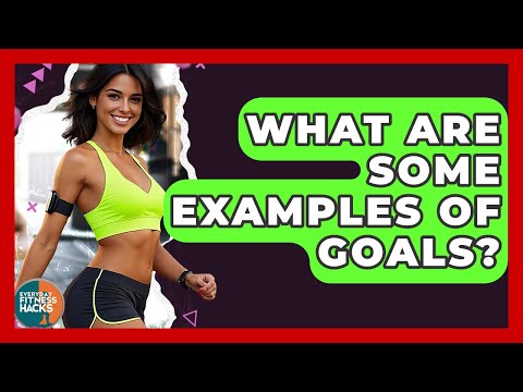 What Are Some Examples Of Goals? - Everyday Fitness Hacks