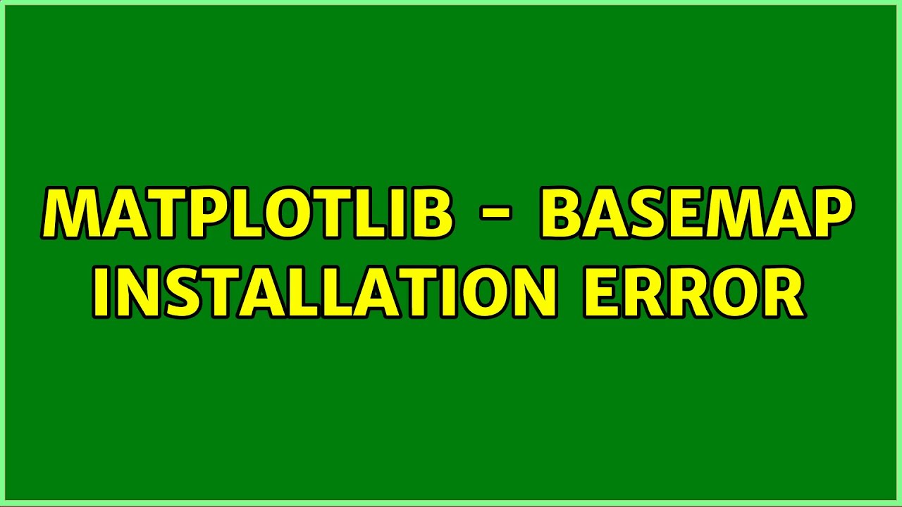 Matplotlib - Basemap Installation Error