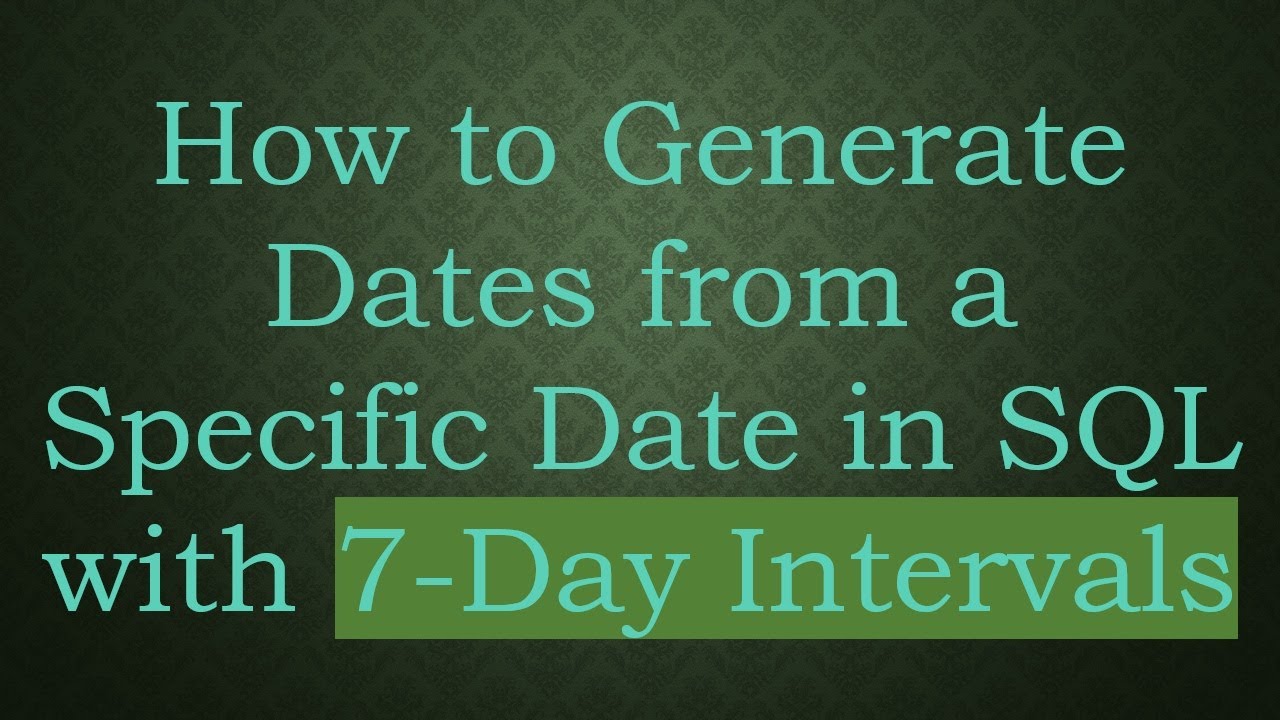 How to Generate Dates from a Specific Date in SQL with 7-Day Intervals