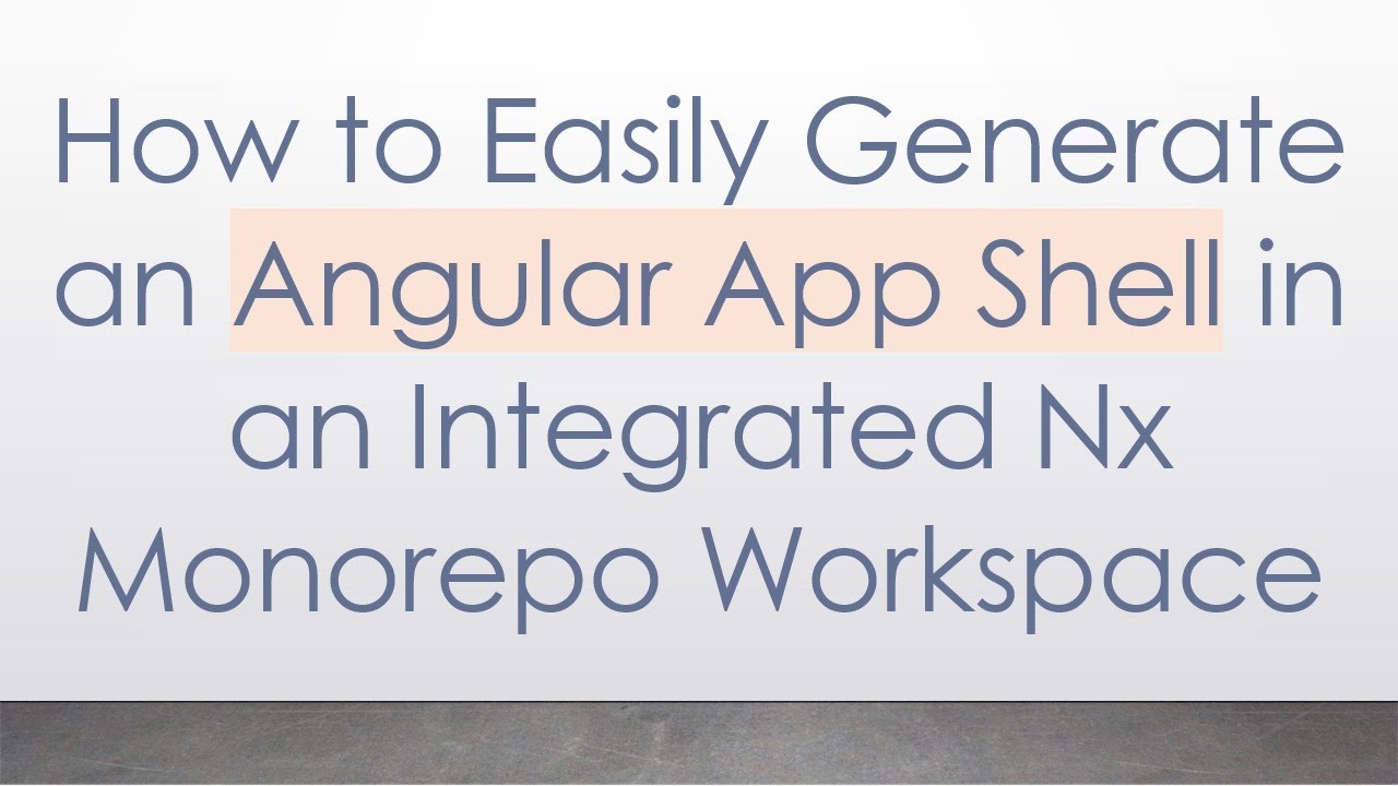 How to Easily Generate an Angular App Shell in an Integrated Nx Monorepo Workspace