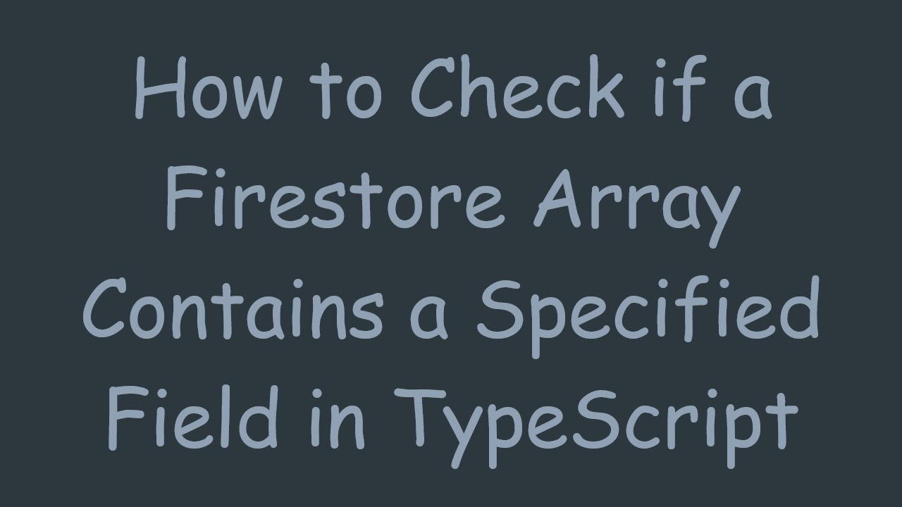 How to Check if a Firestore Array Contains a Specified Field in TypeScript