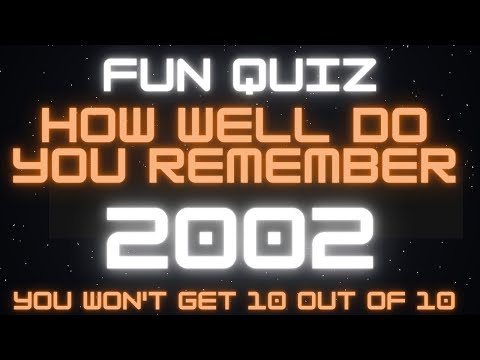 QUIZ about 2002 - IT'S ONLY 20 YEARS AGO, BUT CAN YOU REMEMBER ? - You won't get 10 out of 10.