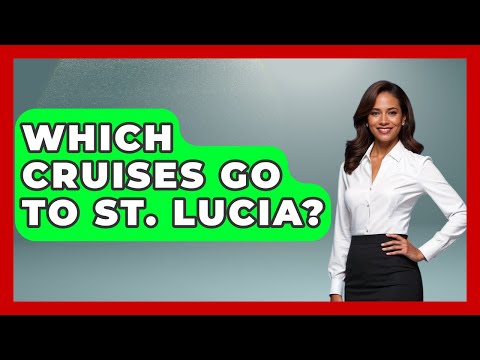 Which Cruises Go To St. Lucia? - The Rail and Cruise Experts