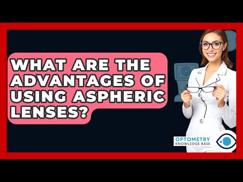 What Are The Advantages Of Using Aspheric Lenses? - Optometry Knowledge Base