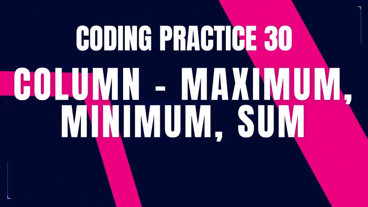 Column - Maximum, Minimum, Sum | Coding practice 30 | Python Coding & Debugging | Nxtwave CCBP 4.0 |