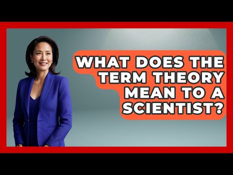 What Does The Term Theory Mean To A Scientist? - Physics Frontier