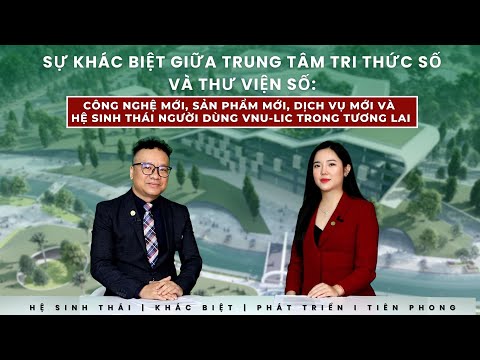 SỰ KHÁC BIỆT GIỮA TRUNG TÂM TRI THỨC SỐ VÀ THƯ VIỆN SỐ: CÔNG NGHỆ, DỊCH VỤ - VNU-LIC TRONG TƯƠNG LAI