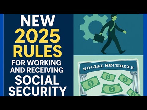 SOCIAL SECURITY: NEW 2025 RULES FOR WORKING